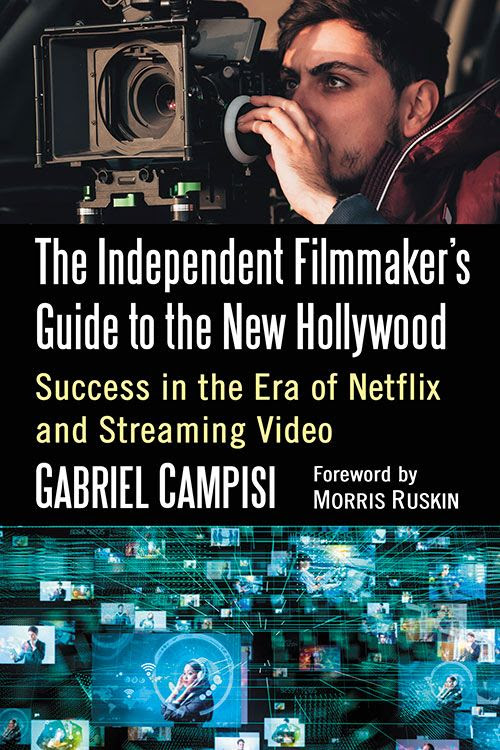 The Independent Filmmaker’s Guide to the New Hollywood: Success in the ...